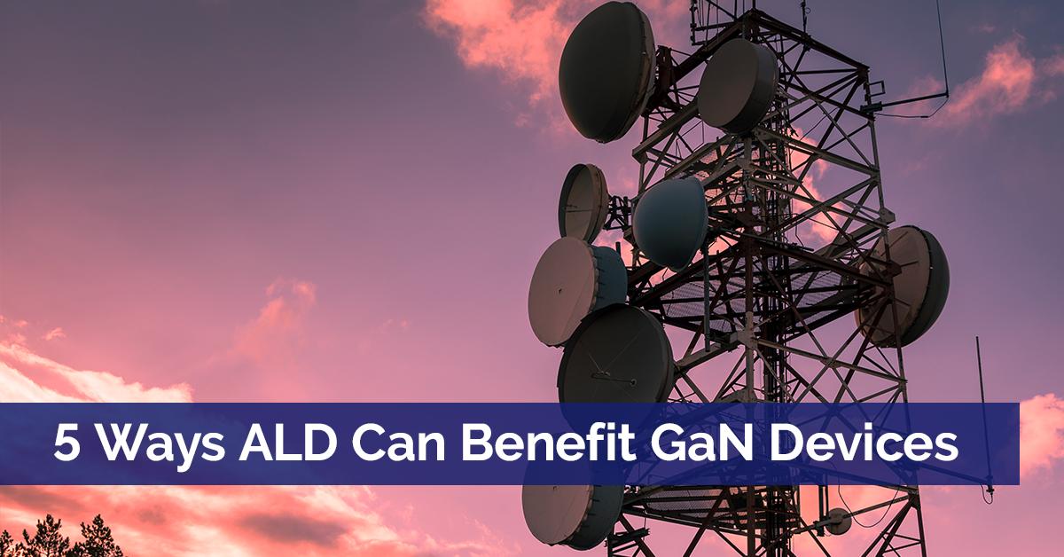 5 Ways ALD Can Benefit GaN Devices - Oxford Instruments